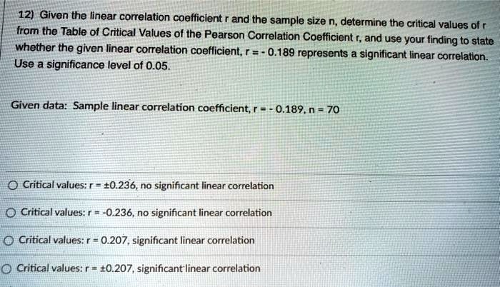 SOLVED: 12) Given the linear correlation coefficient r and the sample size n, determine the ...