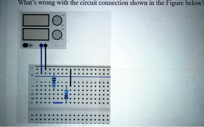 SOLVED: What's wrong with the circuit connection shown in the Figure ...