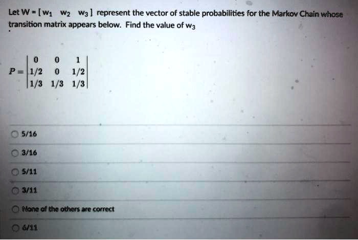 SOLVED:Let W = [W1 W2 W3 represent the vector of stable probabilities for the Markov Chain whose ...