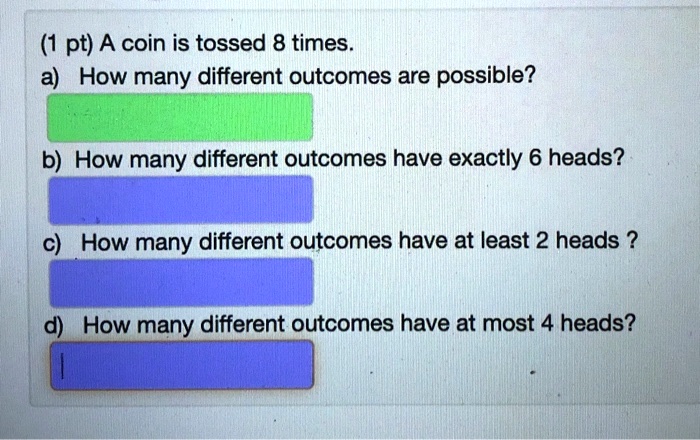 SOLVED: pt) A coin is tossed 8 times: a) How many different outcomes ...