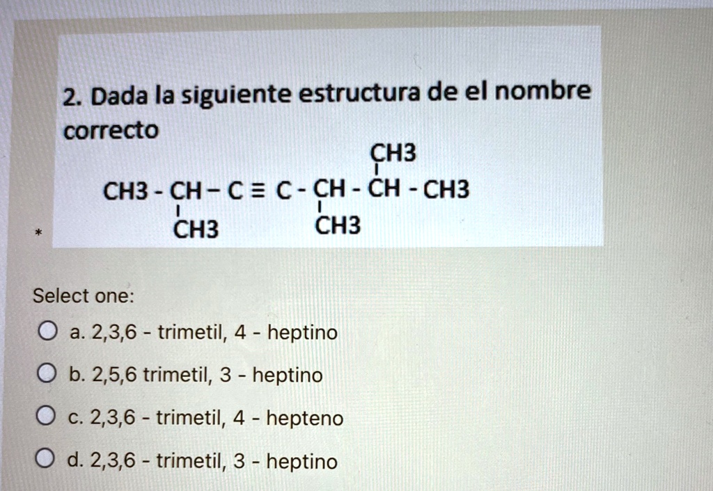 2. Dada la siguiente estructura de el nombre correcto CH3 CH3-CH-C = C - CH - CH - CH3 CH3 CH3 ...