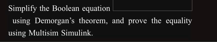 SOLVED: Simplify the Boolean equation using Demorgan's theorem, and ...