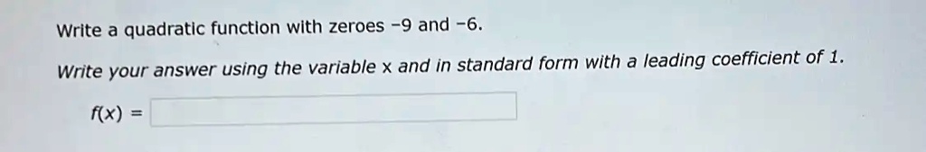 Solved Write A Quadratic Function With Zeroes 9 And 6 Write Your Answer Using The Variable X