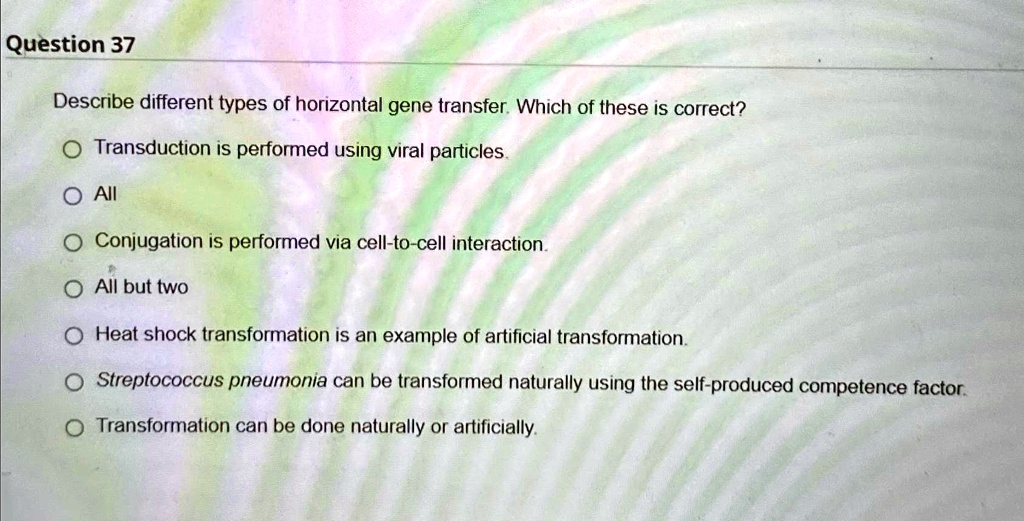 Question 37 Describe different types of horizontal gene transfer. Which ...