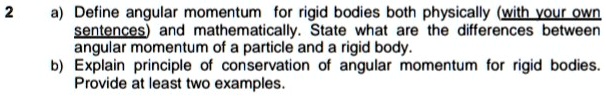 2 a) Define angular momentum for rigid bodies both physically (with ...