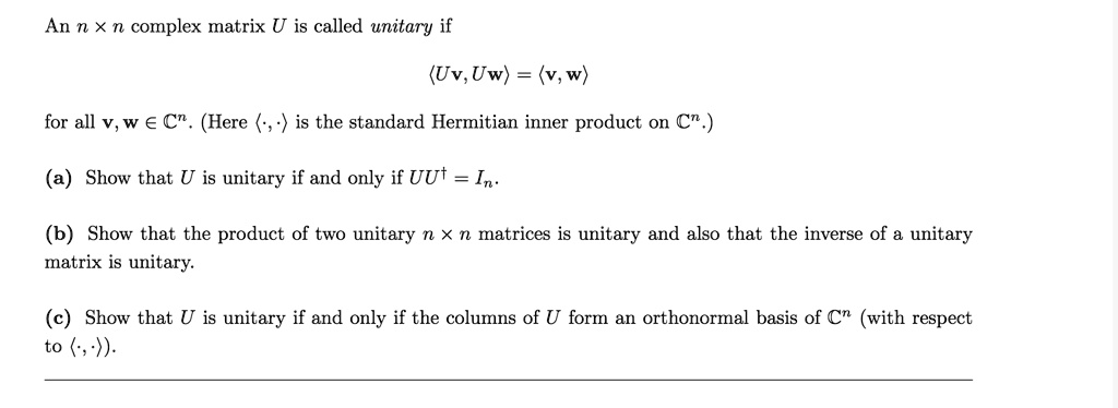 SOLVED: An n x n complex matrix U is called unitary if (Uv, Uw) = (v, w ...