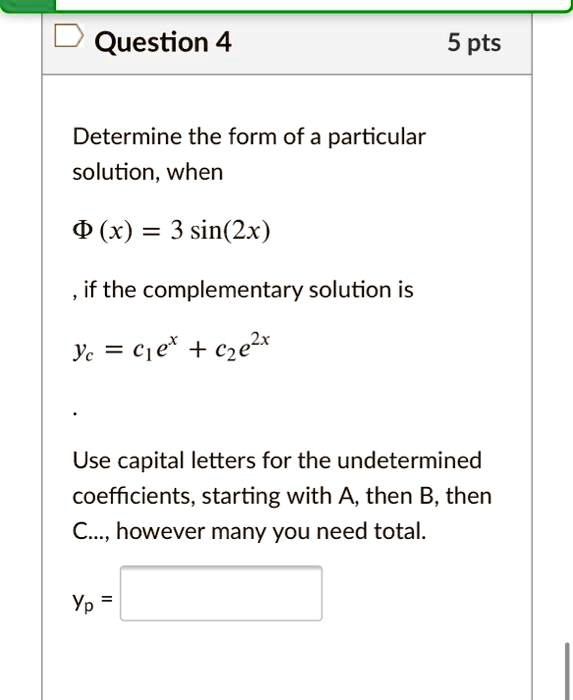 SOLVED: Question 4 5 pts Determine the form of a particular solution ... SOLVED: Question 4 5 pts Determine the form of a particular solution ...