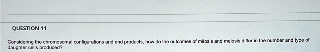 SOLVED: QUESTION 11 Considering the chromosomal configurations and end products, how do the ...