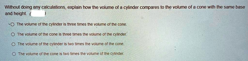 SOLVED: Without doing any calculations, explain how the volume of a cylinder compares to the ...