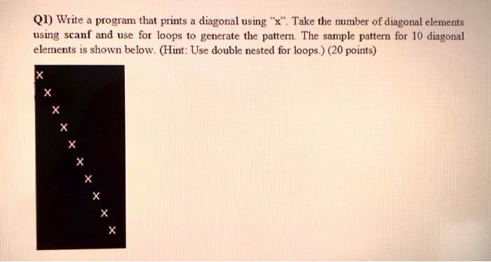 Solved Write A Program That Prints A Diagonal Using X Take The Number Of Diagonal Elements
