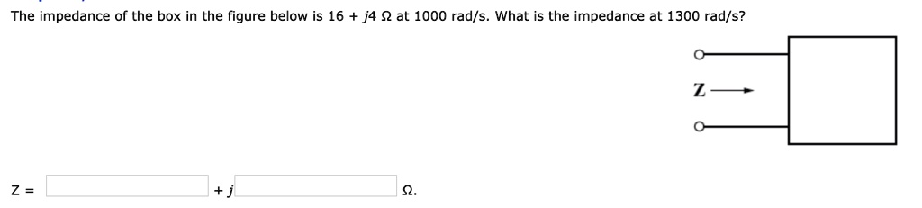 SOLVED: The impedance of the box in the figure below is 16 + j4 at 1000 ...