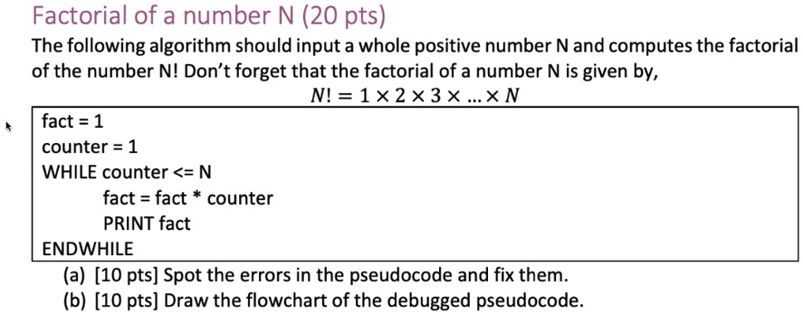 Factorial of a number N (20 pts) The following algorithm should input a ...