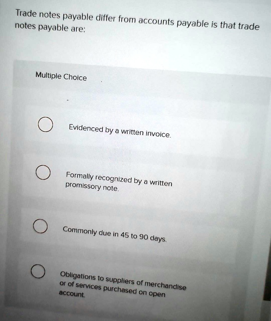 Trade notes payable differ from accounts payable is that trade notes ...