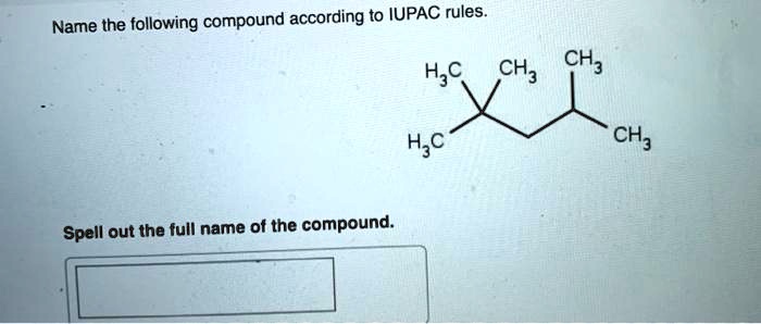 SOLVED: Name the following compound according to IUPAC rules H;c CH3 CH3 H;c CH3 Spell out - the ...