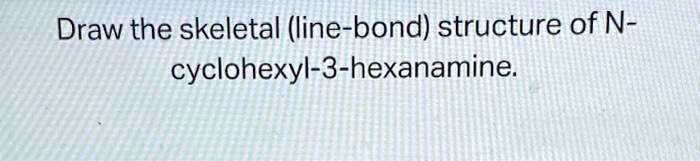 Draw the skeletal (line-bond) structure of N-cyclohexyl-3-hexanamine.