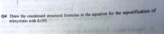 SOLVED: saponification of Q4 Draw the condensed structural formulas in ...