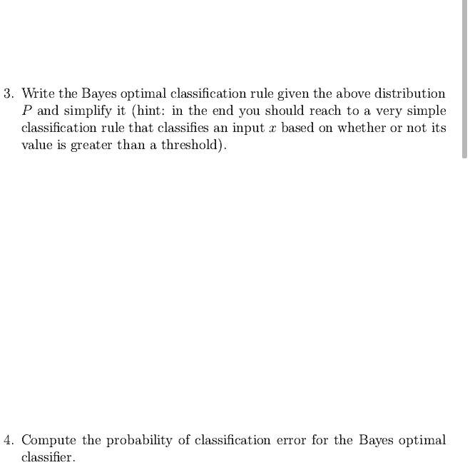 3. Write the Bayes optimal classification rule given the above distribution P and simplify it ...