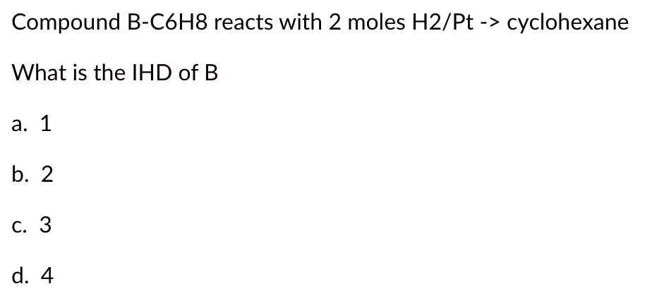 Compound B-C6H8 reacts with 2 moles H2/Pt -> cyclohexane What is the ...