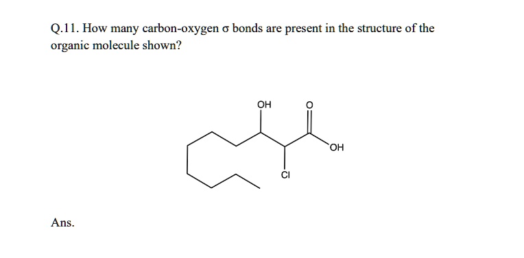 Q.11. How many carbon-oxygen ? bonds are present in the...