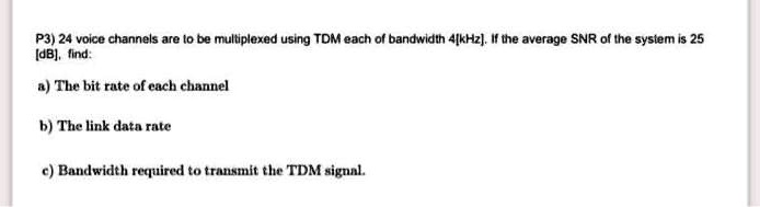 SOLVED: Texts: P324 voice channels are to be multiplexed using TDM, each with a bandwidth of 4 ...