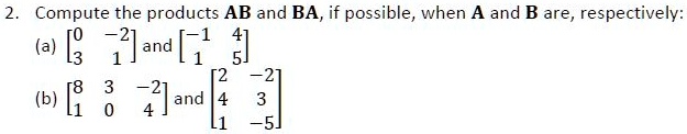 SOLVED: Compute the products AB and BA, if possible, when A and B are ...