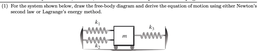 1 For The System Shown Below Draw The Free Body Diagram And Derive The Equation Of Motion Using