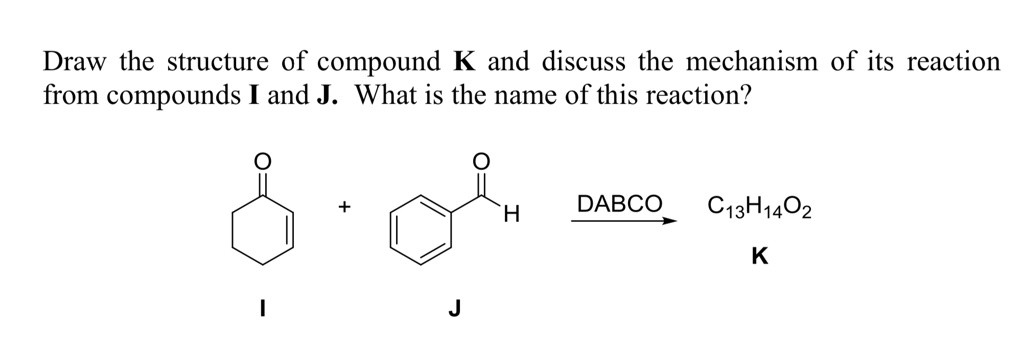 SOLVED: Draw the structure of compound K and discuss the mechanism of ...