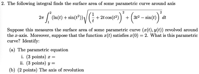 SOLVED: The following integral finds the surface area of some parametric curve around axis (In(t ...