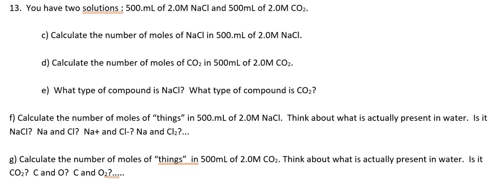 SOLVED: You have two solutions: 500 mL of 2.0M NaCl and 500 mL of 2.0M CO2. c) Calculate the ...