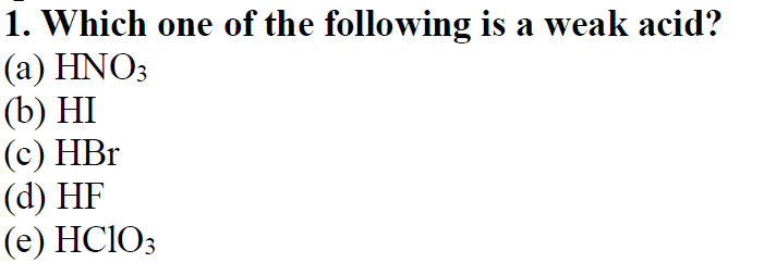 SOLVED: 1. Which one of the following is a weak acid? (a) HNO3 (b) HI (c) HBr (d) HF (e) HClO3