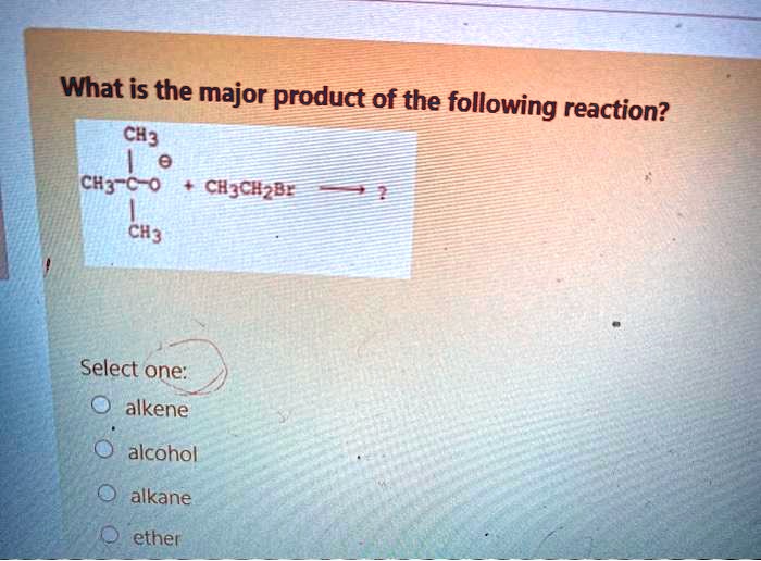 What is the major product of the following reaction? CH3 O CH3-C-O + CH3CH2Br CH3 Select one ...