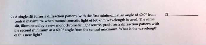 SOLVED: single slit forms diffraction pattern; with the first minimum at an angle of 40.0" from ...