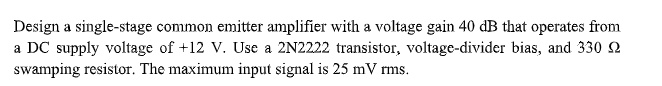 Design a single-stage common emitter amplifier with a voltage gain of ...