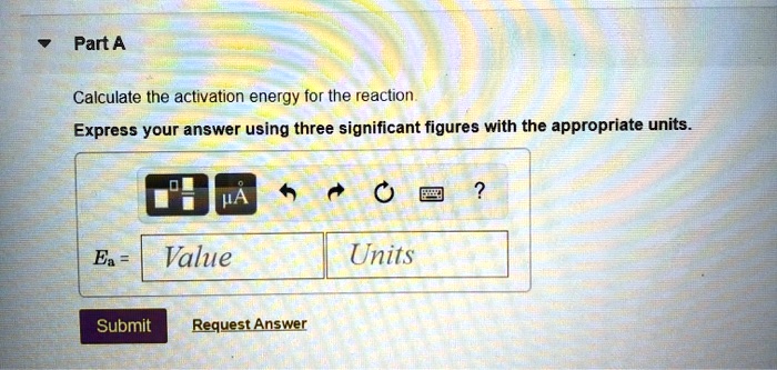 SOLVED: Part A Calculate the activation energy for the reaction Express your answer using three ...