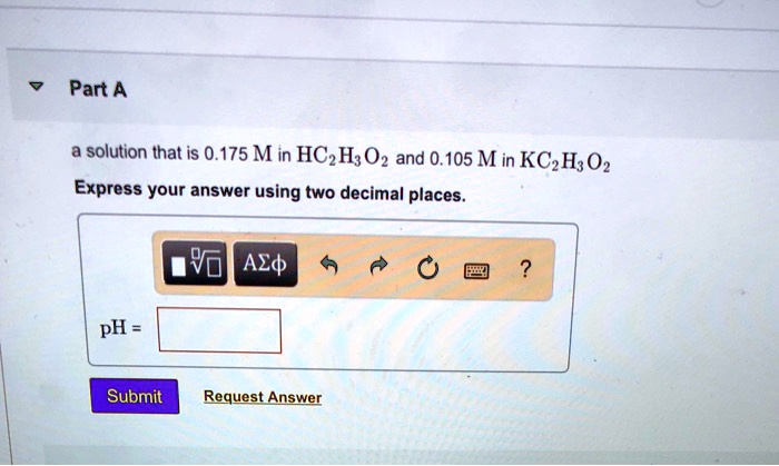 Part A a solution that is 0.175 M in HC2H3O2 and 0.105 M in KC2H3O2 ...