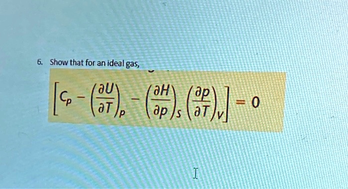 SOLVED: Show that for an ideal gas, dU dT dH dp dp )s at, 0