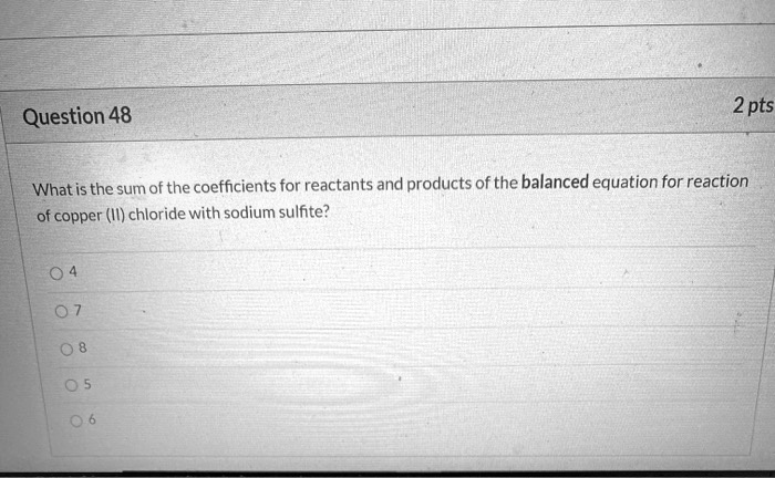 SOLVED: Question 48 2 pts Whatis the sum ofthe coefficients for reactants and products of the ...