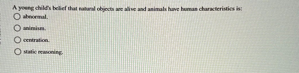 a young childs belief that natural objects are alive and animals have ...