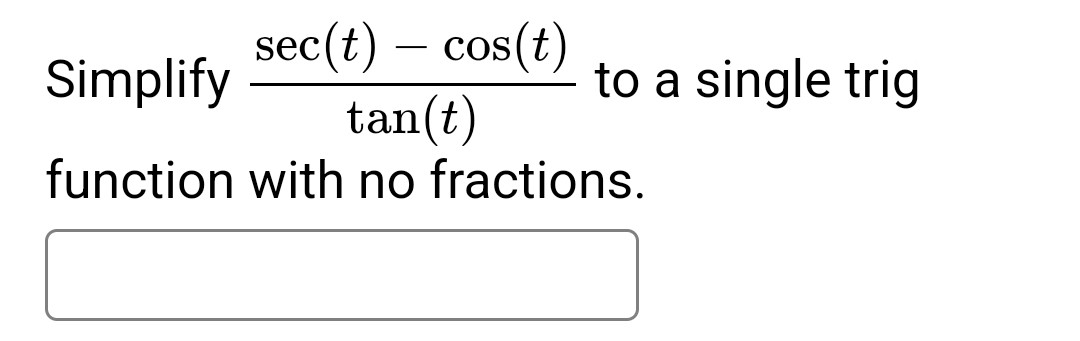 SOLVED: Simplify (sec (t)-cos (t))/(tan (t)) to a single trig function with no fractions.