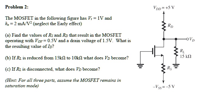 SOLVED: Problem 2 VpD = +5 V The MOSFET in the following figure has V = 1V and kn = 2 mA/V^2 ...