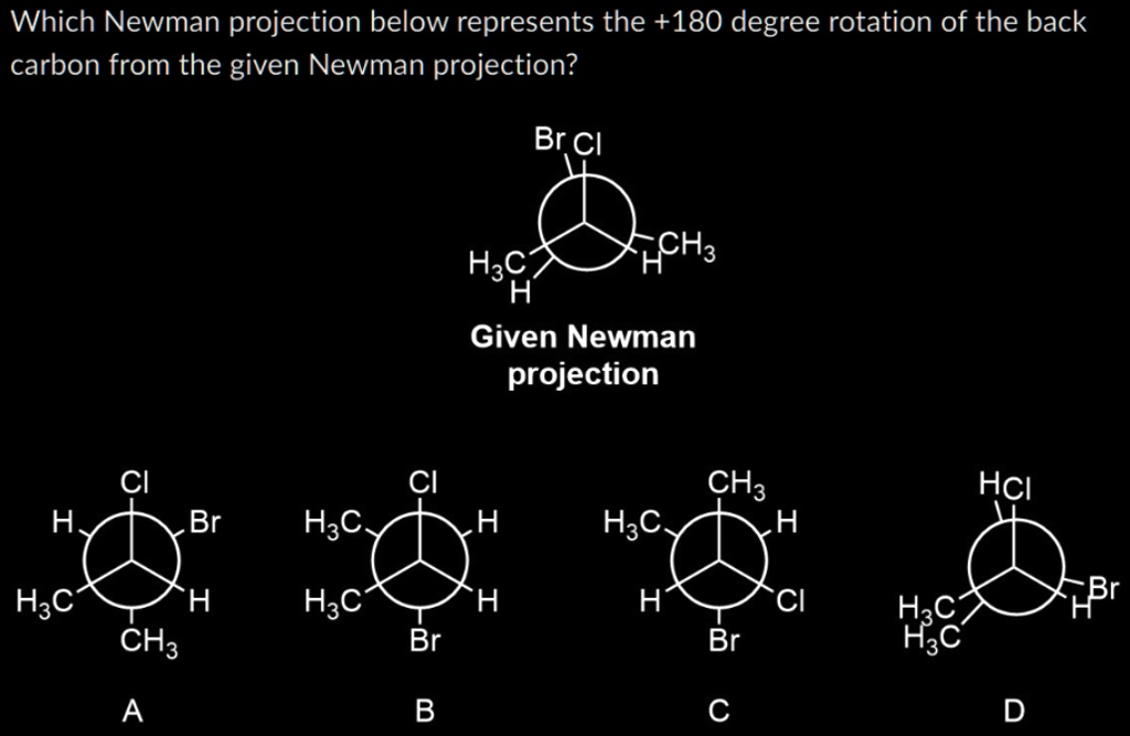 Which Newman projection below represents the +180 degree rotation of ...