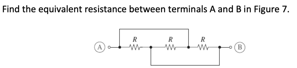 SOLVED: 'Find the equivalent resistance between terminals A and B in Figure 7 Find the ...