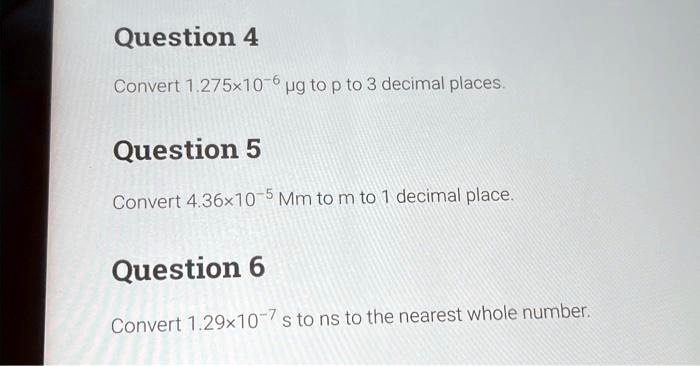 Question 4 Convert 1.275×10^-6 μg to p to 3 decimal places. Question 5 ...