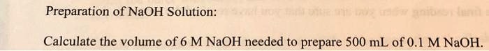 Preparation of NaOH Solution: Calculate the volume of 6 M NaOH needed to prepare 500 mL of 0.1 M ...