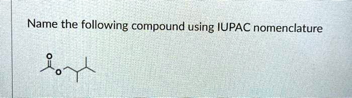 SOLVED: Name the following compound using IUPAC nomenclature