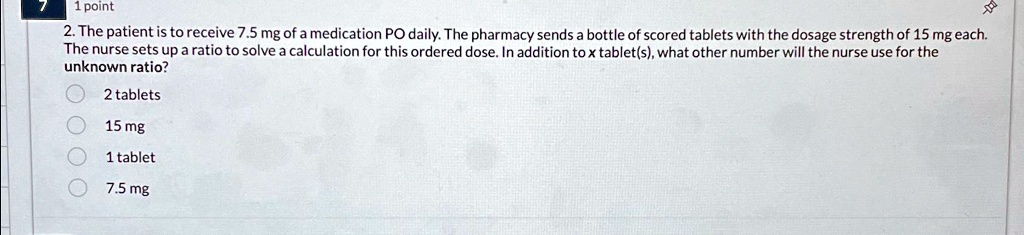SOLVED: 1 point 2. The patient is to receive 7.5 mg of a medication PO ...