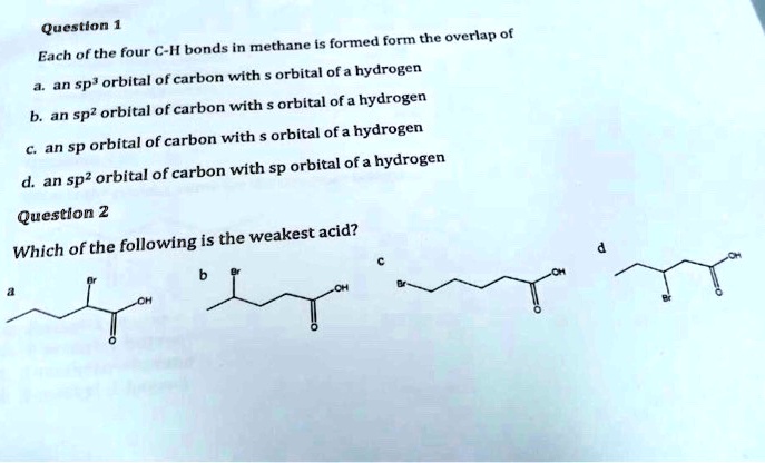 Question 1 Each of the four C-H bonds in methane is formed form the ...