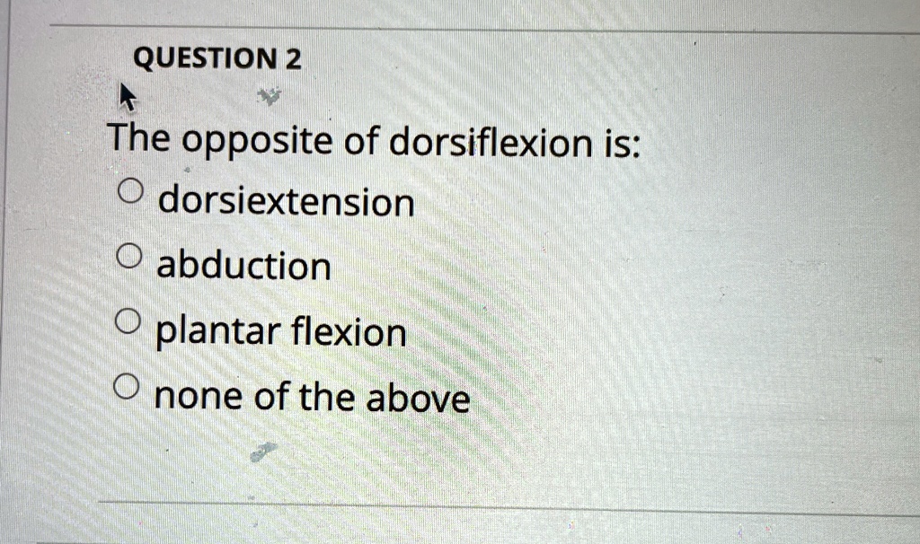 [GET ANSWER] question 2 the opposite of dorsiflexion is dorsiextension ...