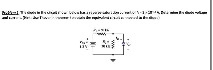 Problem 1. The diode in the circuit shown below has a reverse-saturation current of Is = 5 × 10 ...