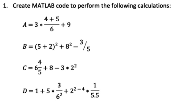 SOLVED: Create MATLAB code to perform the following calculations: 4+5 A=3*9+6 B = (5 + 2)^2 + 8 ...